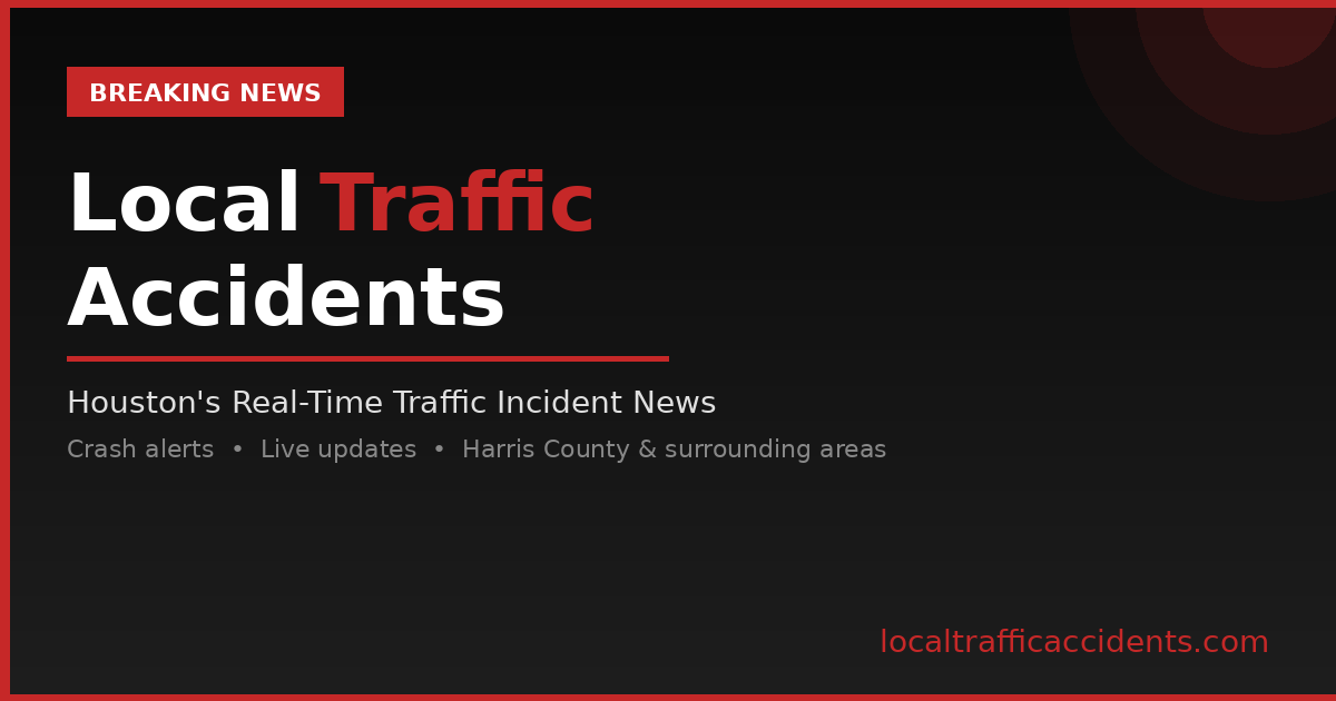 Houston Traffic Accidents Today | Live Crash Reports